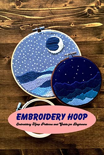 Embroidery Hoop: Embroidery Hoop Patterns and Guide for Beginners: Det ...